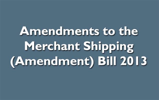 Amendments to the Merchant Shipping (Amendment) Bill 2013